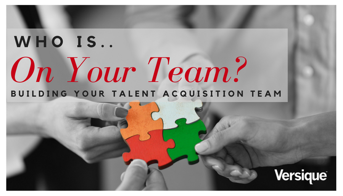 Who Is On Your Team? Building The Best Talent Acquisition Team